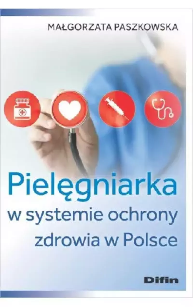 Pielęgniarka w systemie ochrony zdrowia w Polsce - Małgorzata Paszkowska