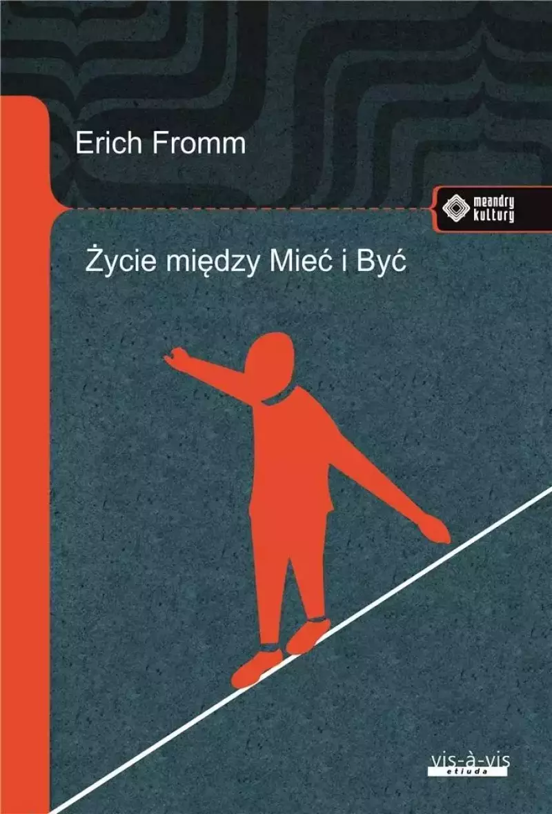 Życie między Mieć i Być. Ericha Fromma myśli - Erich Fromm