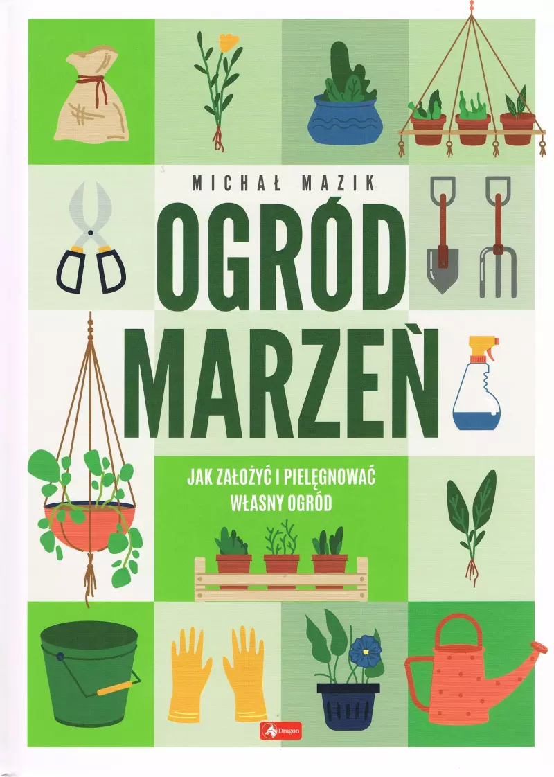 Ogód marzeń. Jak założyć i pielęgnować własny ogórd