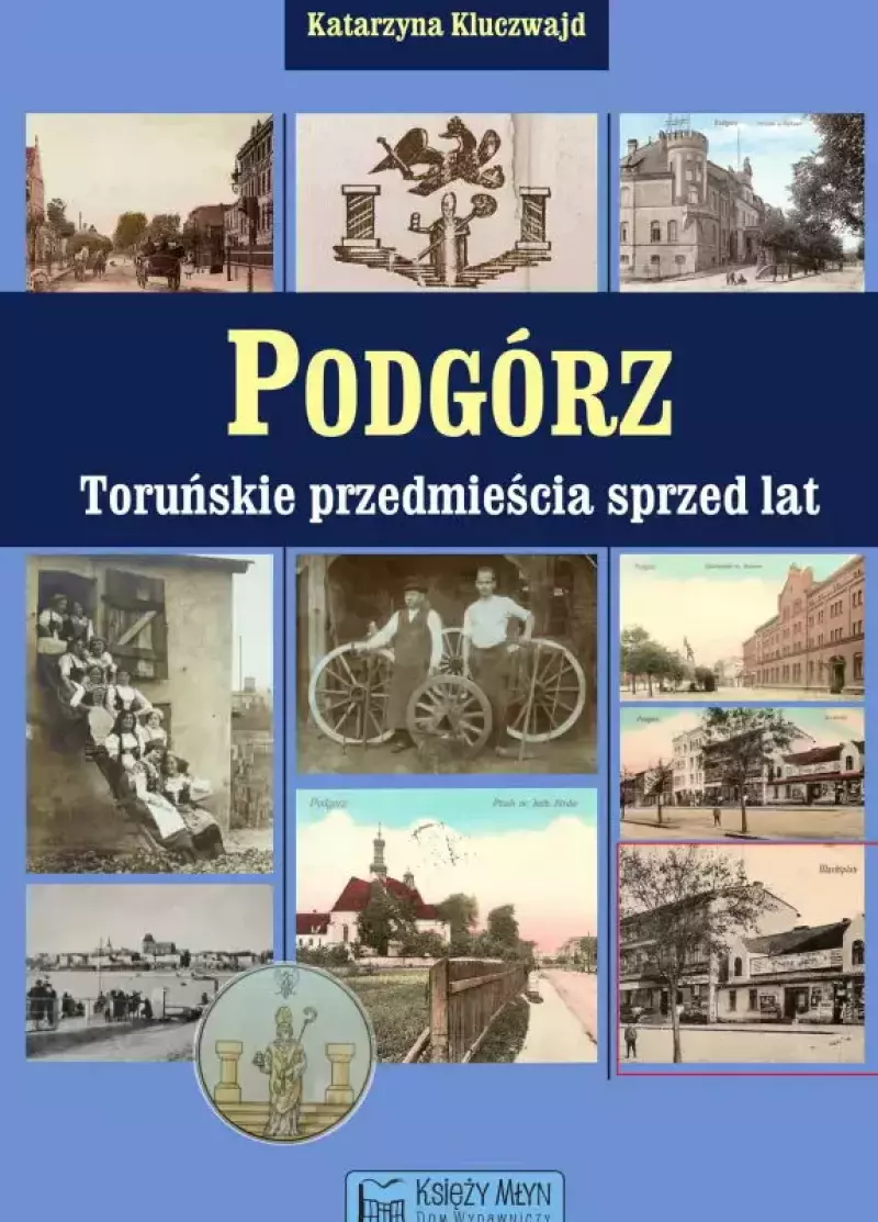 Podgórz. Toruńskie przedmieścia sprzed lat - Katarzyna Kluczwajd