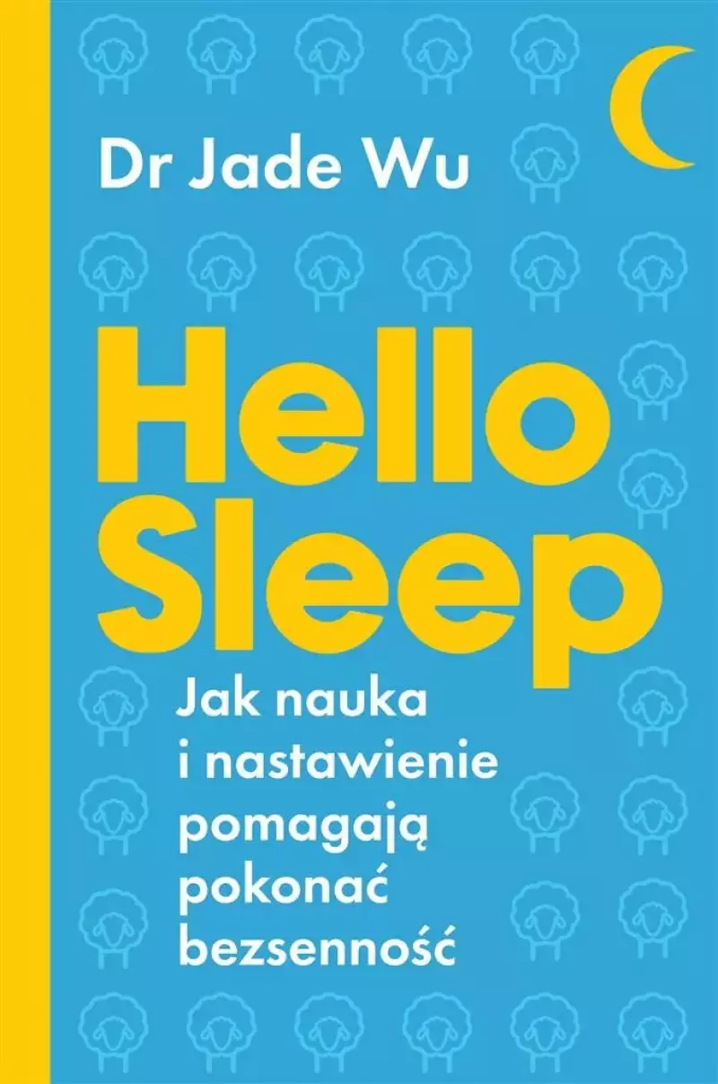 Hello sleep. Jak nauka i nastawienie pomagają - Dr Jade Wu, Dorota Malina
