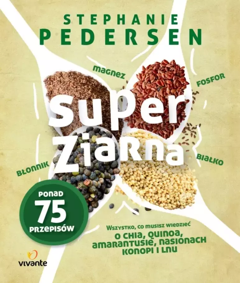 Super ziarna. Wszystko, co musisz wiedzieć o chia, quinoa, amarantusie ...