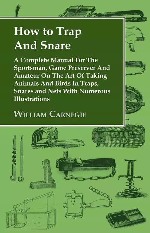 How to Trap and Snare - A Complete Manual for the Sportsman, Game ...