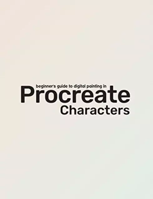 Beginner`s Guide To Procreate: Characters: Characters: How to create characters on an iPad Ž