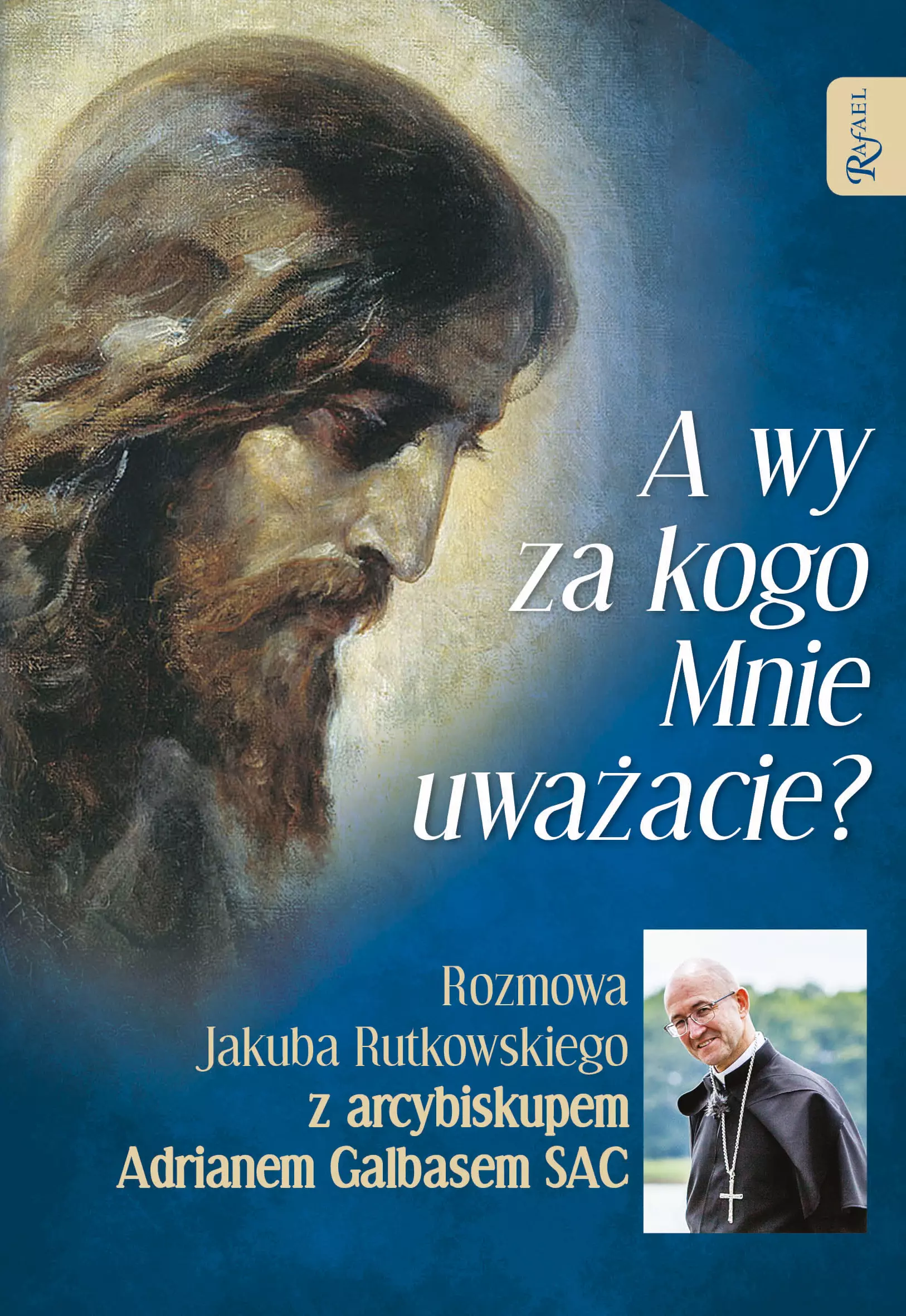 A wy za kogo Mnie uważacie? Rozmowa Jakuba Rutkowskiego z arcybiskupem ...