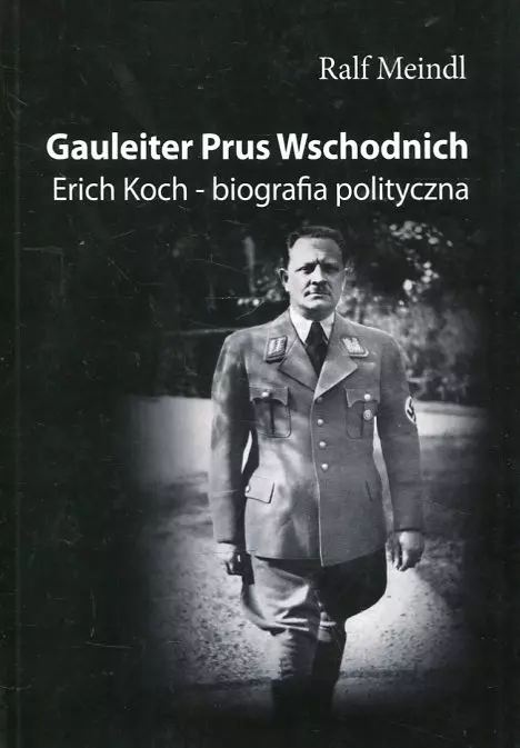 Gauleiter Prus Wschodnich. Erich Koch - biografia polityczna