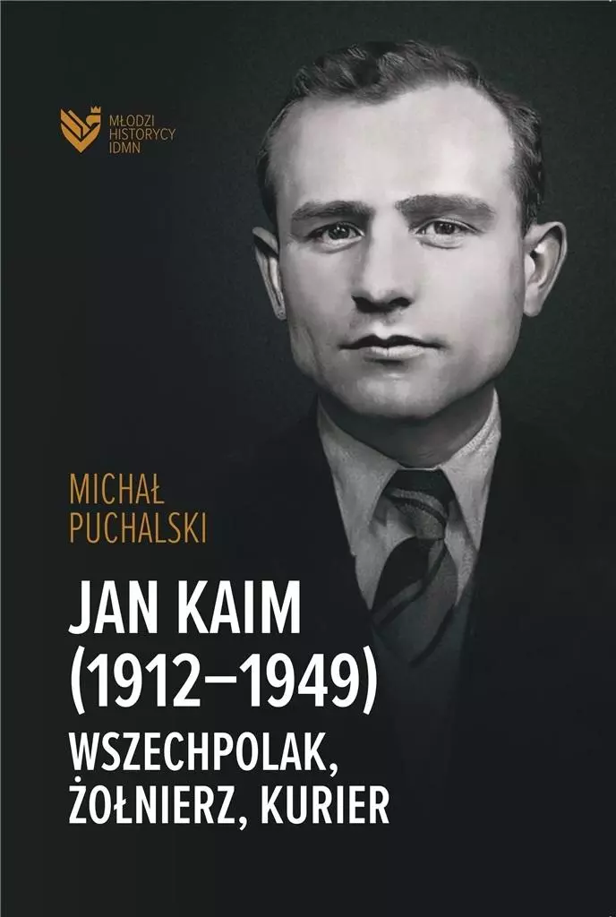 Jan Kaim (1912-1949). Wszechpolak, żołnierz - Michał Puchalski