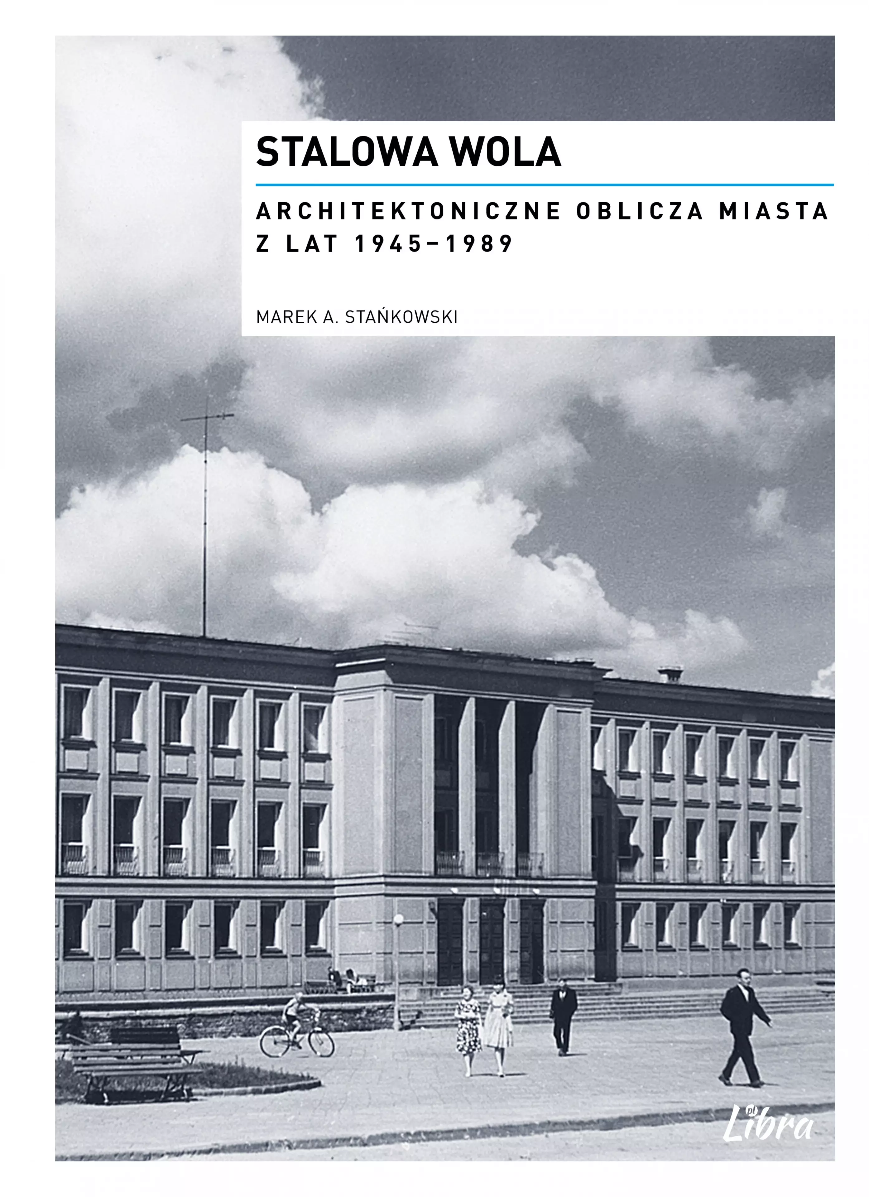 Stalowa Wola. Architektoniczne oblicza miasta z lat 1945-1989