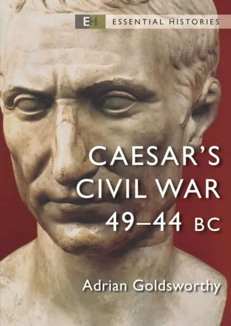 Caesar`s Civil War: 49-44 BC (Essential Histories)